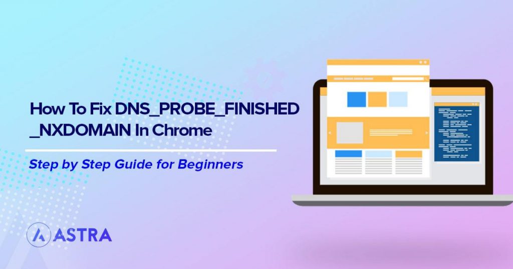 Quick and Easy Fixes for DNS_PROBE_FINISHED_NXDOMAIN Errors